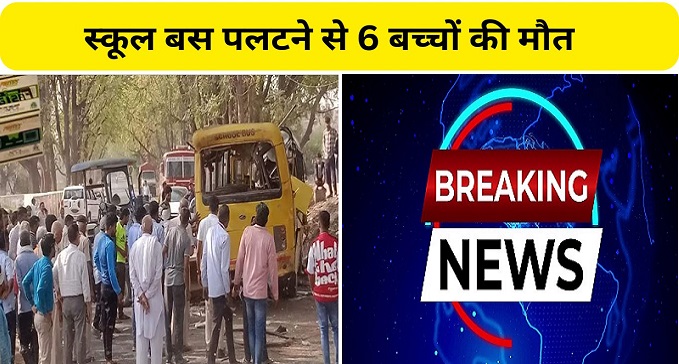 स्कूल बस पलटने से 6 छात्रों की दर्दनाक मौत, 12 से अधिक जख्मी, मचा ...